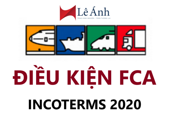 Điều Kiện FCA Trong Incoterms 2020 - Nội Dung Và Trách Nhiệm - leanh.edu.vn