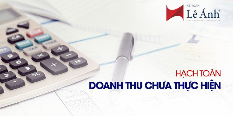Hướng Dẫn Hạch Toán Doanh Thu Chưa Thực Hiện - Kế Toán Lê Ánh