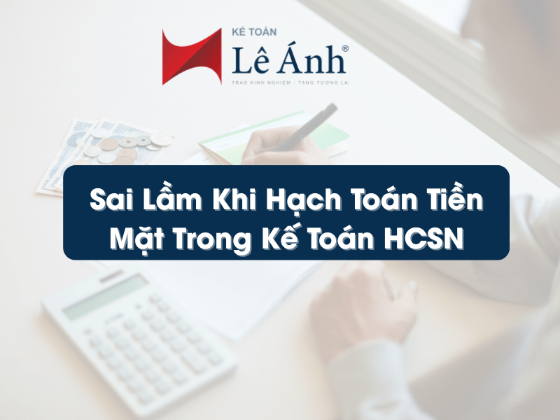 Sai Lầm Khi Hạch Toán Tiền Mặt Trong Kế Toán HCSN