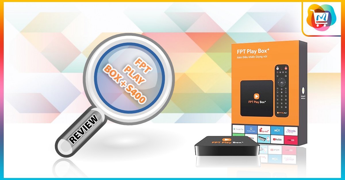 ĐÁNH GIÁ THIẾT BỊ FPT PLAY BOX + S400 TRÊN THỊ TRƯỜNG HIỆN NAY