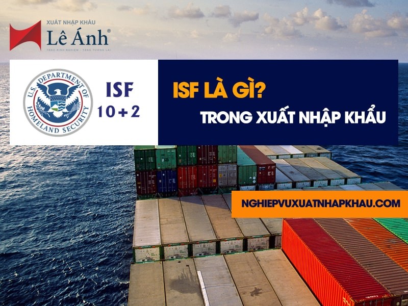 ISF Là Gì Trong Xuất Nhập Khẩu? Ai Là Người Khai ISF?